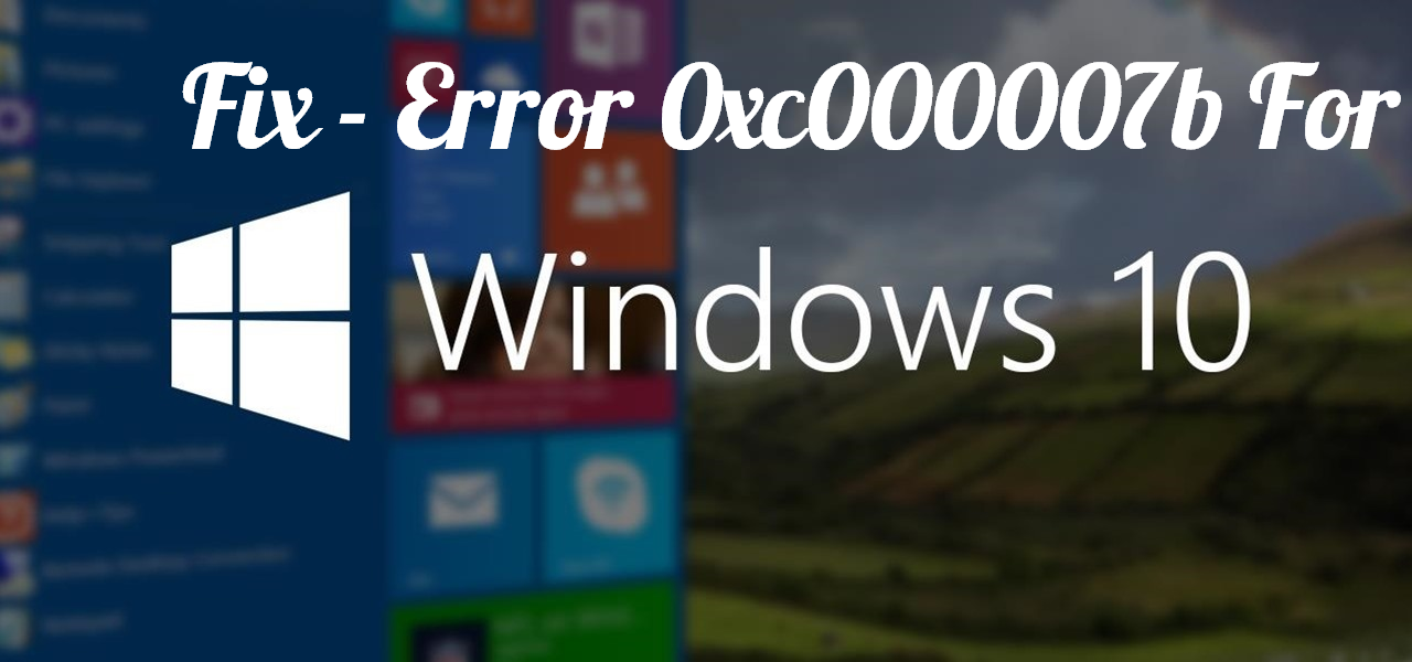 Fix - Error 0xc000007b For Windows 10 OS - TECHWIBE Fix - Error 0xc000007b For Windows 10 OS - TECHWIBE